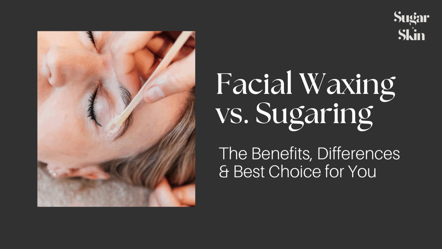 Facial Waxing vs. Sugaring in Pensacola | Sugar + Skin